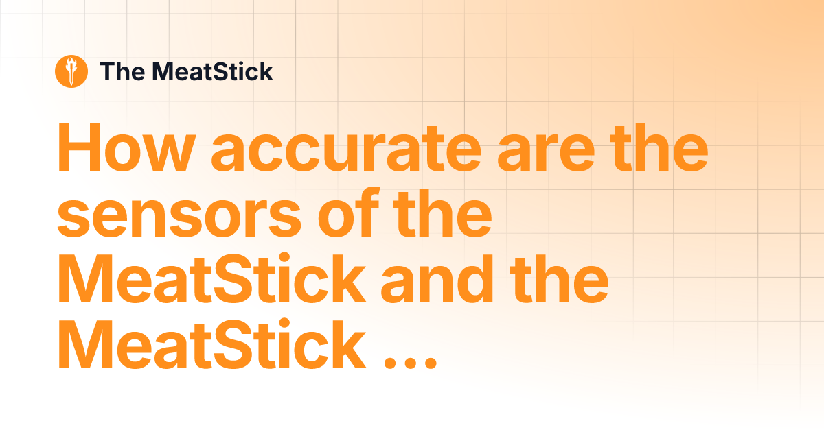 How accurate are the sensors of the MeatStick and the MeatStick Mini ...