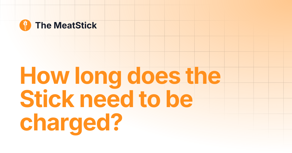 How long does the Stick need to be charged? | The MeatStick