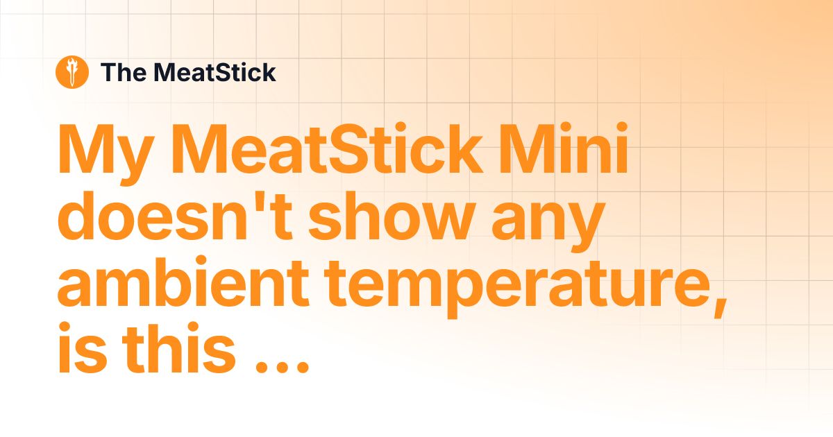 My MeatStick Mini doesn't show any ambient temperature, is this normal ...