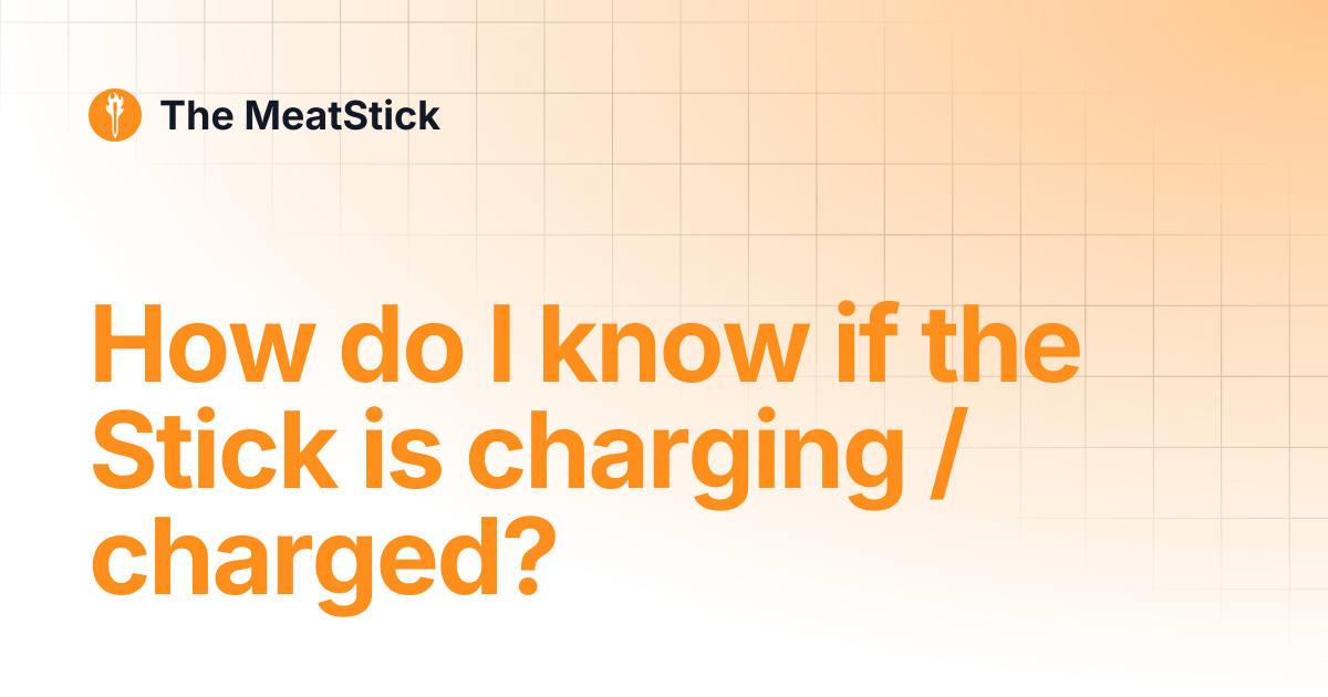 How do I know if the Stick is charging / charged? | The MeatStick