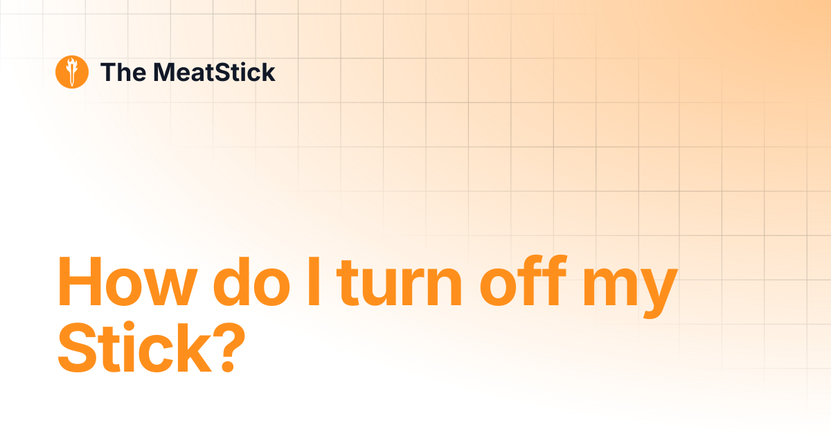 How do I turn off my Stick? | The MeatStick